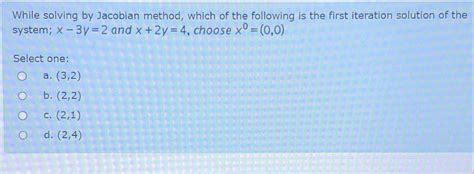Solved While Solving By Jacobian Method Which Of The