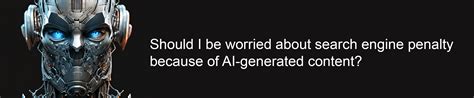 Should I Be Worried About Search Engine Penalty Because Of The Ai