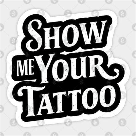 Show Me Your Tattoo Show Me Your Tattoo Sticker Teepublic