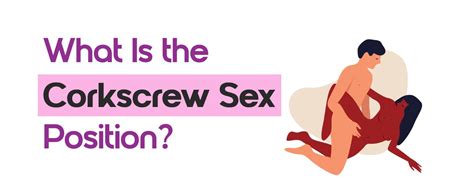 What Is The Corkscrew Sex Position Your Pleasure Toys