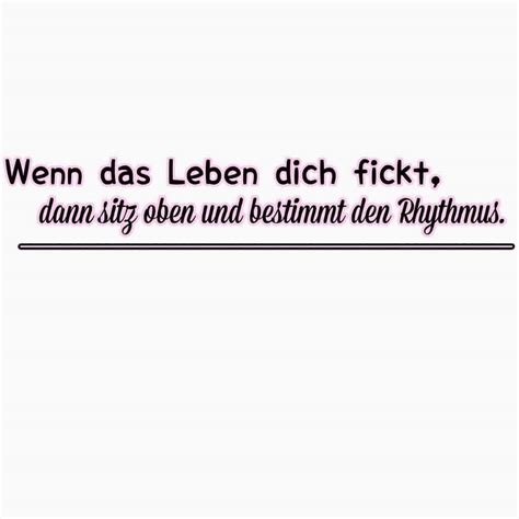 Wenn Das Leben Dich Fickt Dann Sitz Oben Und Bestimmt Den Rhythmus