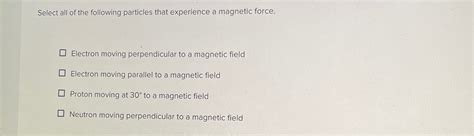 Solved Select All Of The Following Particles That Experience