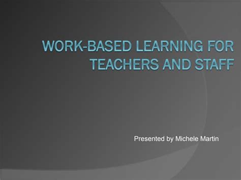Workbased Learning For Teachers And Staff Ppt