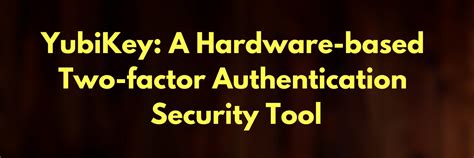 YubiKey A Hardware Based Two Factor Authentication Security Tool Roys Blog