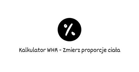Kalkulator Whr Zmierz Proporcje Ciała