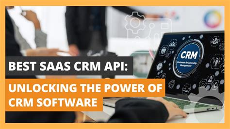 Best Saas Crm Api Unlocking The Power Of Crm Software Searchbug Inc