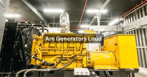 Are Generators Loud Navigating Generator Noise Levels And Solutions