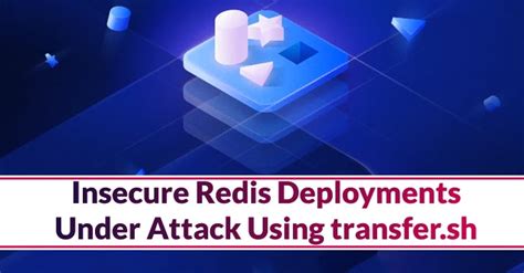 Insecure Redis Deployments Under Attack Using Transfersh Cyber Affairs