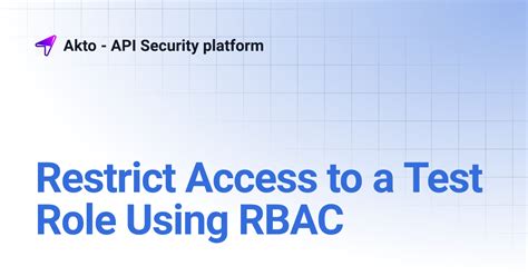 Restrict Access To A Test Role Using Rbac Akto Api Security Platform