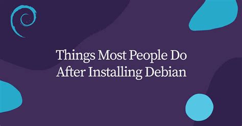 Things Most People Do After Installing Debian Linux Stans