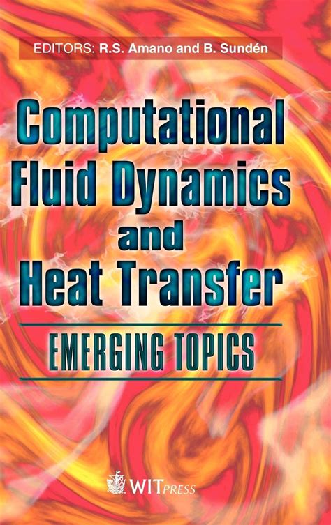Computational Fluid Dynamics And Heat Transfer Emerging Topics Developments In Heat Transfer