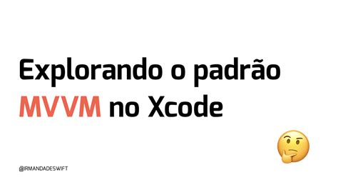 Como Funciona O Padrão De Arquitetura Do Mvvm No Xcode Irmandade