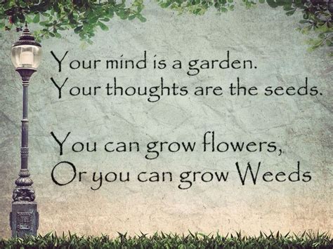 Your Mind Is A Garden Grow Flowers Not Weeds Garden Quotes