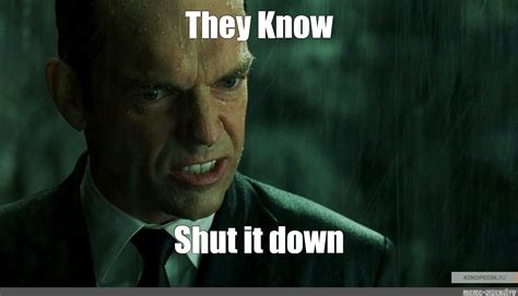 Meme They Know Shut It Down All Templates Meme