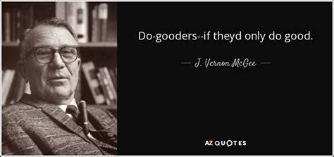 J Vernon Mcgee Quote Do Gooders If Theyd Only Do Good