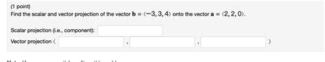 Solved 1 Point Find The Scalar And Vector Projection Of