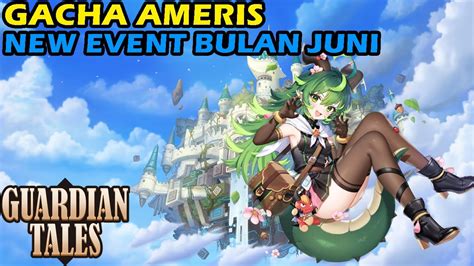 Gacha Ameris Review Event Bulan Juni Guardian Tales Youtube