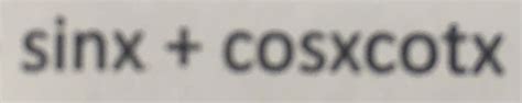 Solved Sinx Cosxcotx Chegg
