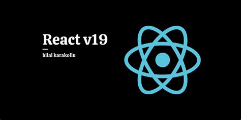 React V19 — React Türkçe React 19 Daki Yenilikler By Bilal Karakollu