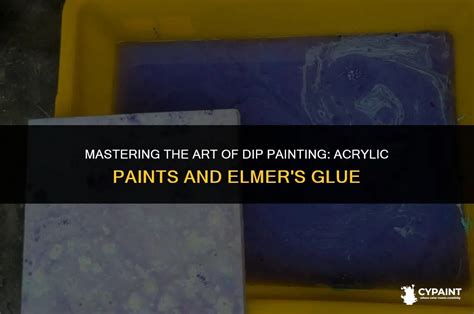 Mastering The Art Of Dip Painting Acrylic Paints And Elmers Glue