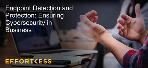 Endpoint Detection And Protection Ensuring Cybersecurity In Business