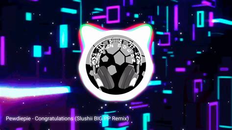 Pewdiepie Congratulations Slushii Big Pp Remix Youtube