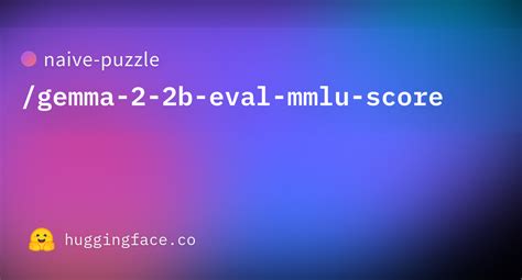 Naive Puzzlegemma 2 2b Eval Mmlu Score · Datasets At Hugging Face