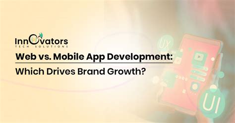Web Vs Mobile App Development Which Drives Brand Growth