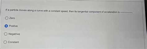 Solved If A Particle Moves Along A Curve With A Constant