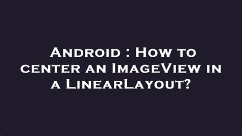 android how to center an imageview in a linearlayout youtube
