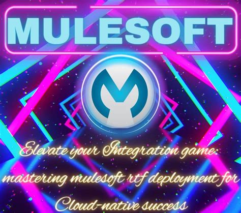 elevate your integration game mastering mulesoft rtf deployment for