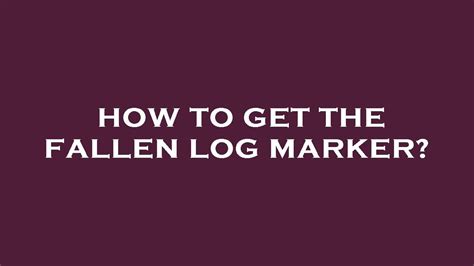 How To Get The Fallen Log Marker Youtube