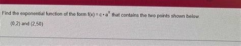 Solved Find The Exponential Function Of The Form F X C Ax