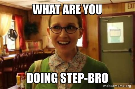 What Are You Doing Step Bro Sexually Oblivious Girlfriend Meme Generator