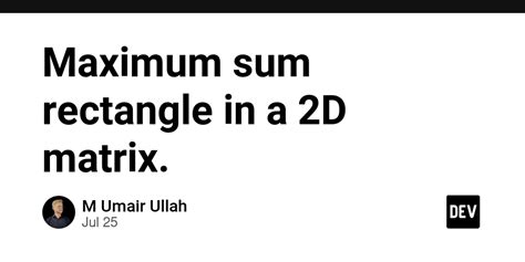 Maximum Sum Rectangle In A 2d Matrix Dev Community