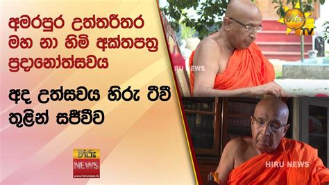 අමරපුර උත්තරීතර මහ නා හිමි අක්තපත්‍ර ප්‍රදානෝත්සවය අද උත්සව‍ය හිරු ටීවී තුළින් සජීවීව Hiru