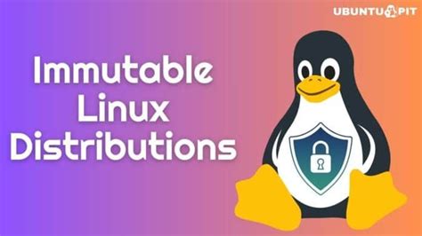 10 Immutable Linux Distributions Linux Security To The Next Level