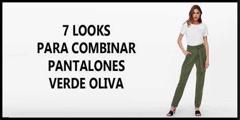 7 Looks Para Combinar Un Pantalón Verde Olivo Blog Soloonly
