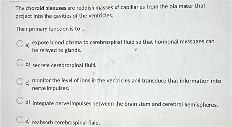 Solved The Choroid Plexuses Are Reddish Masses Of