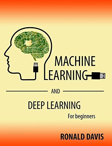 MACHINE LEARNING And DEEP LEARNING For Beginners By Ronald Davis Goodreads