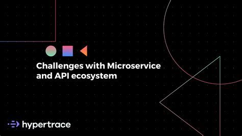 Challenges With Microservice And API Ecosystem Hypertrace