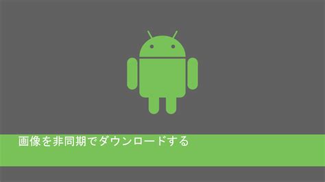 画像を非同期でダウンロードする android開発 it底辺脱却ブログ