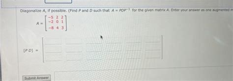 solved diagonalize a if possible find p and d such that