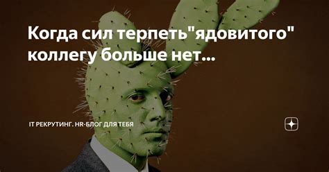 Когда сил терпетьядовитого коллегу больше нет ИТ рекрутинг Hr блог Майя Литвина Дзен