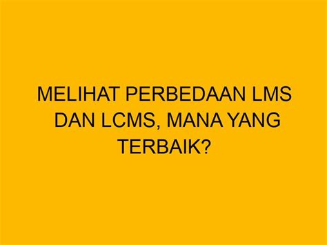 Melihat Perbedaan Lms Dan Lcms Mana Yang Terbaik