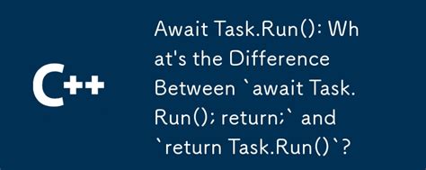 Await Taskrun Whats The Difference Between `await Taskrun Return` And `return Taskrun