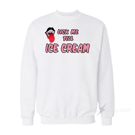 Lick Me Till Ice Cream Sweatshirt Trendstees Com