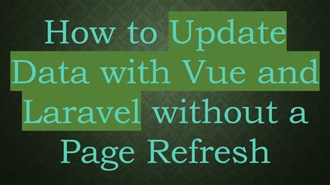 How To Update Data With Vue And Laravel Without A Page Refresh Youtube