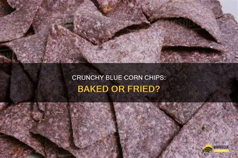 Crunchy Blue Corn Chips Baked Or Fried Shungrill