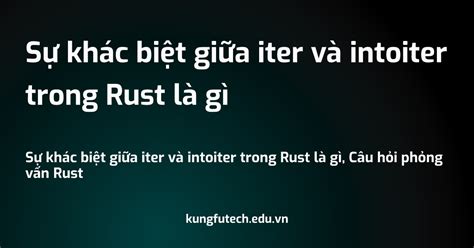 Sự Khác Biệt Giữa Iter Và Intoiter Trong Rust Là Gì